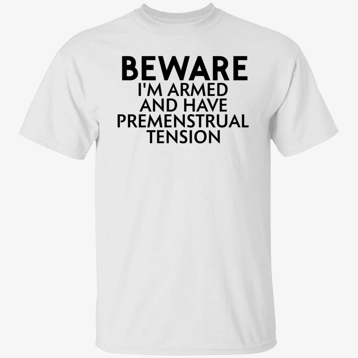 Beware I'M Armed And Have Premenstrual Tension Shirt - Nouvette
