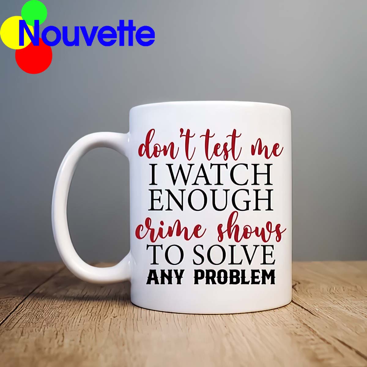 Don'T Test Me I Watch Enough Crime Shows Mug - Nouvette